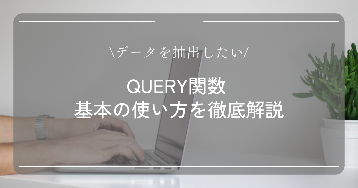 【QUERY関数】基本の使い方を徹底解説 | Log Stocker
